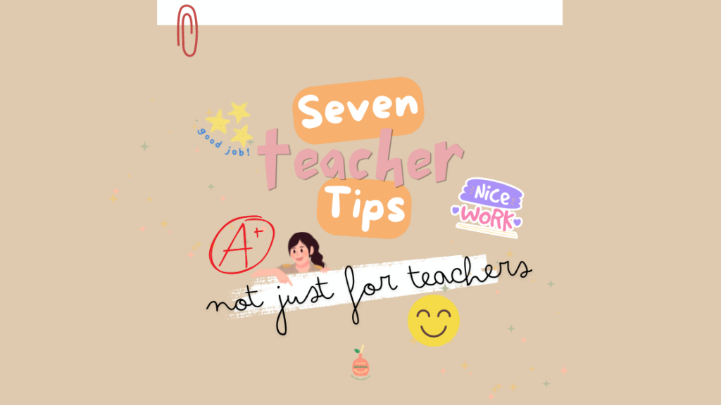 7 Teacher Tips – not just for teachers | evergrowingeducator.com